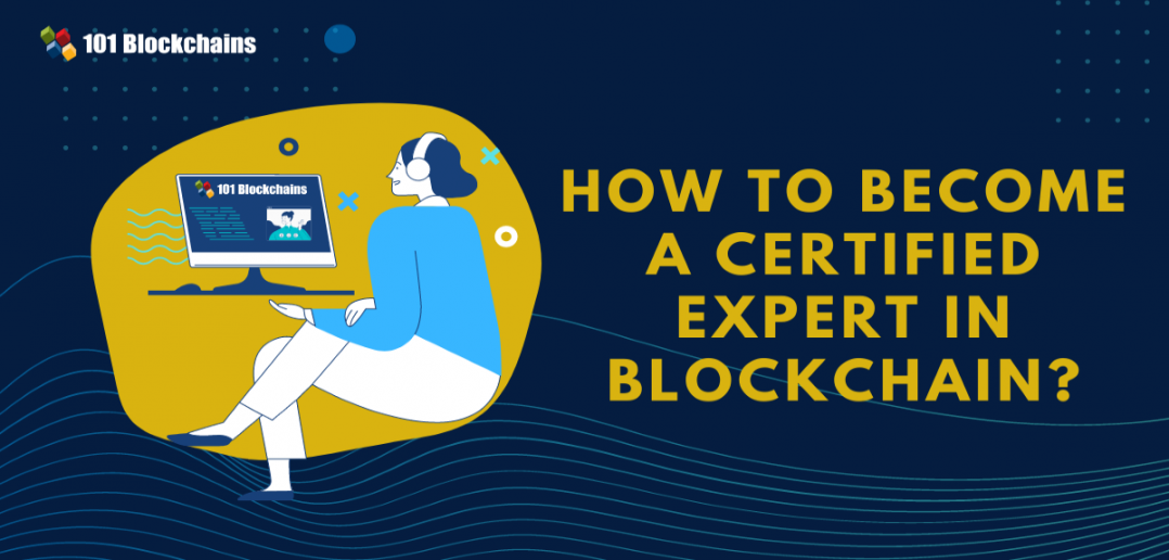 How to Become Certified Expert in Blockchain? - 101 Blockchains