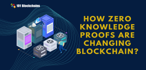 How Zero Knowledge Proofs Are Changing Blockchain? - 101 Blockchains