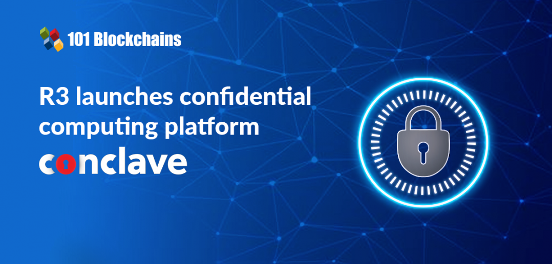 R3 Launches Confidential Computing Platform ‘Conclave’ - 101 Blockchains