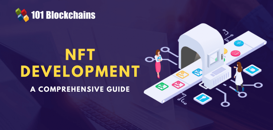 A Comprehensive Guide to NFT Development - 101 Blockchains
